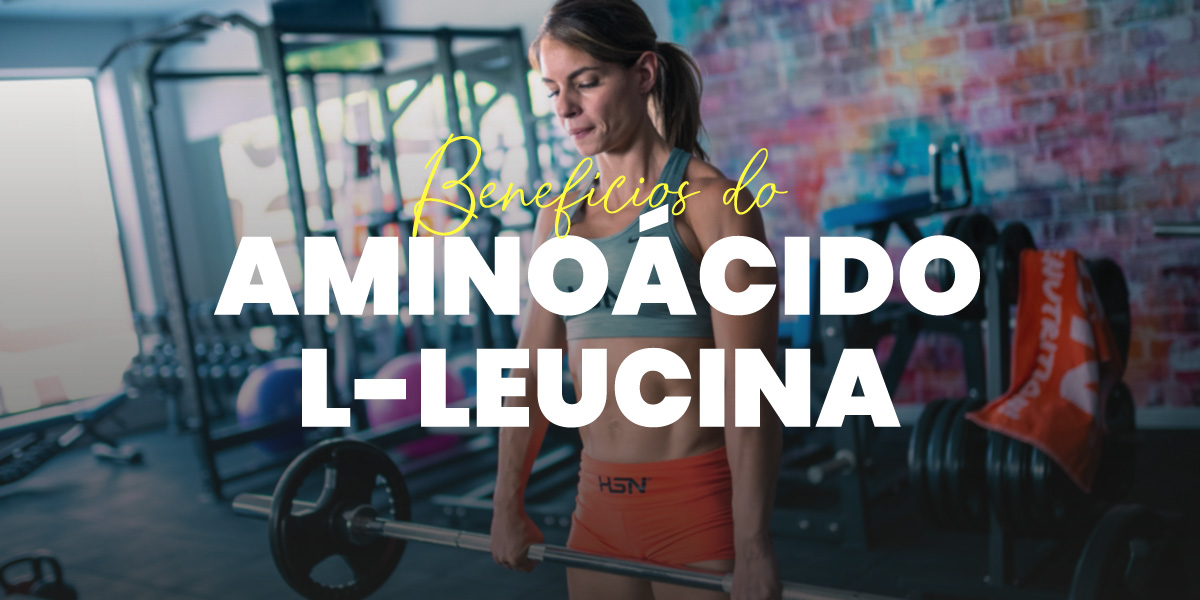 Leucina - Benefícios, Propriedades, Alimentos com Leucina